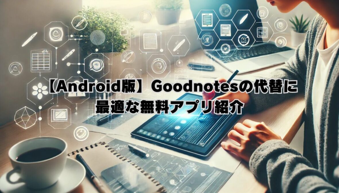 【Android版】Goodnotesの代替に最適な無料アプリ紹介